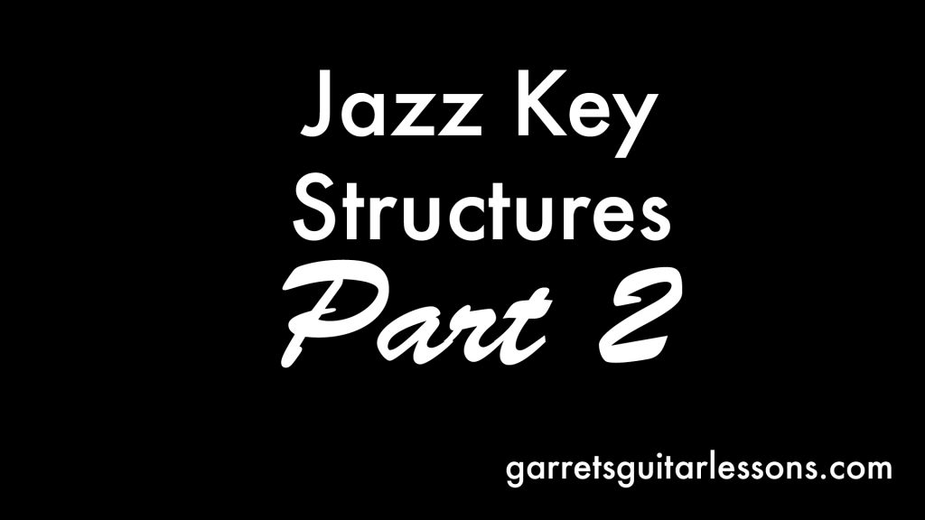 Jazz Key Structures | Part 2 • Garret's Guitar Lessons